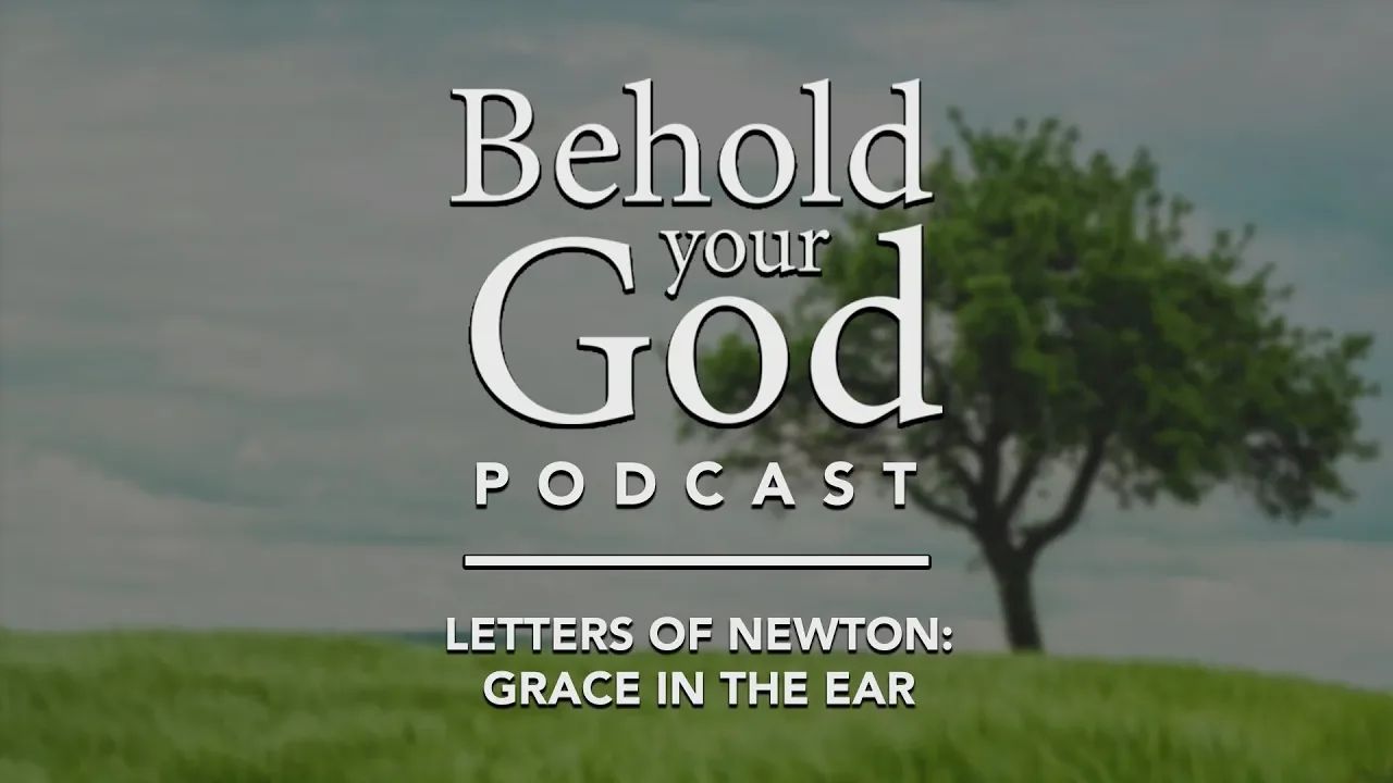 Letters of John Newton: Grace in the Ear | Behold Your God Podcast ...