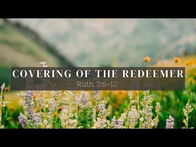 Ruth 3:6-12 Covered by the Redeemer, | Let's Church
