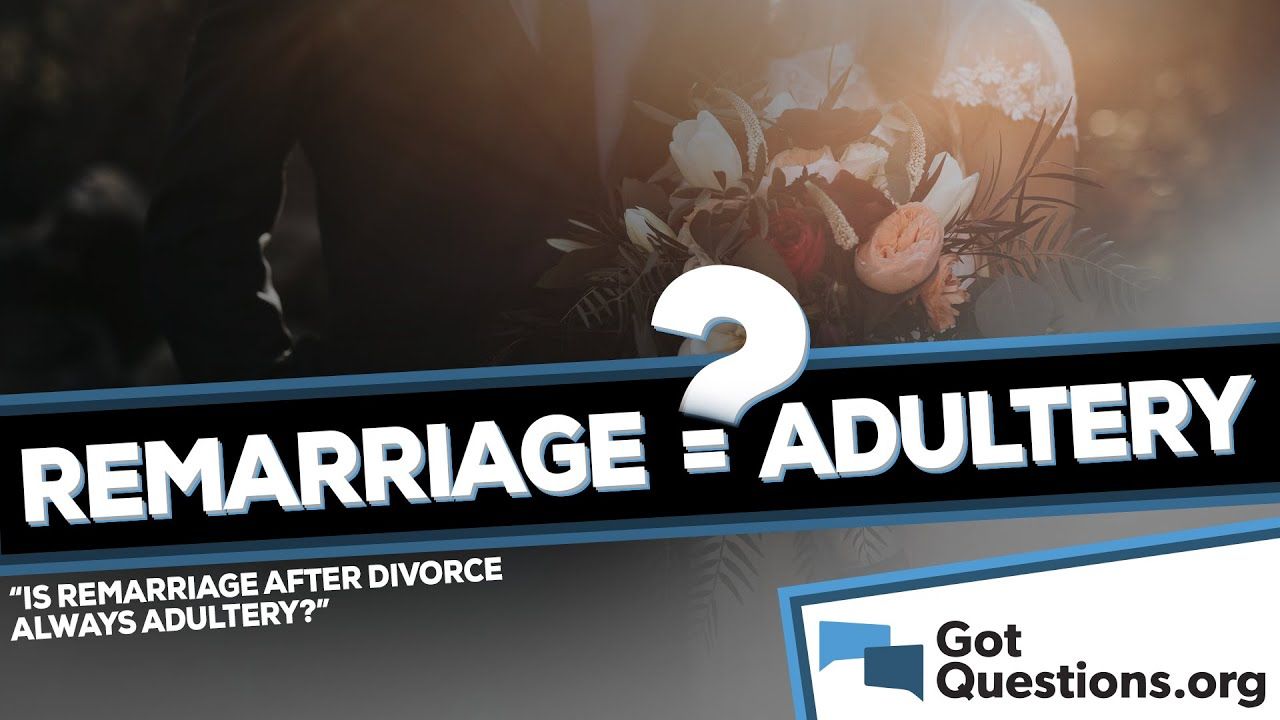 Is remarriage after divorce always adultery? | GotQuestion.org, | Let's Church